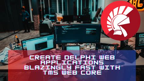 Create Delphi Web Applications Blazingly Fast With Tms Web Core