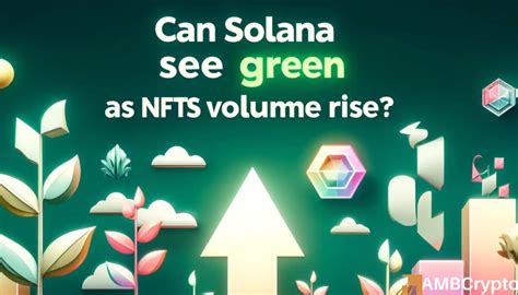 Solana Nft Volumes Rise Impact On Sols Market Performance Ambcrypto