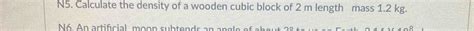 Solved N Calculate The Density Of A Wooden Cubic Block Of Chegg