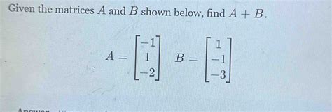 solved given the matrices a and b shown below find a b a