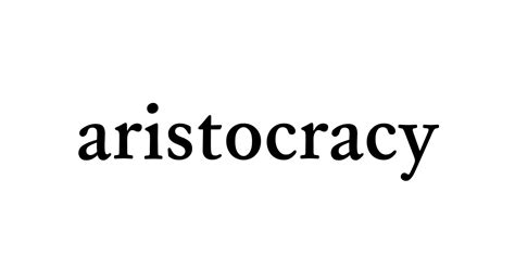 Aristocracy • Flowery Dictionary