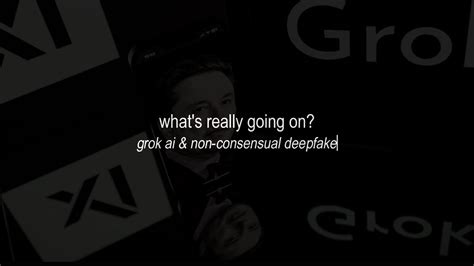 Whats Really Going On 1 Grok Ai And Non Consensual Deepfake Youtube