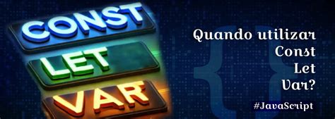 Const Let Ou Var Melhores Práticas No Desenvolvimento Javascript