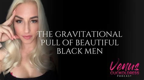 The Gravitational Pull Of Beautiful Black Men