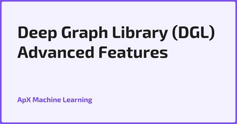 Deep Graph Library Dgl Advanced Features