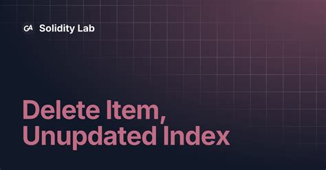 Delete Item Unupdated Index Solidity Lab