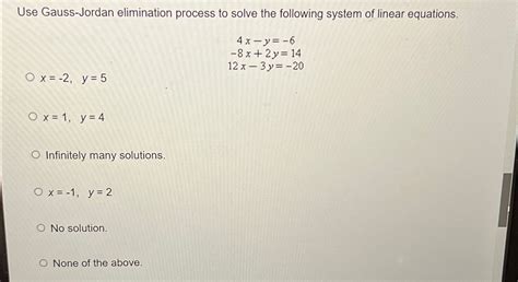 Solved Use Gauss Jordan Elimination Process To Solve The
