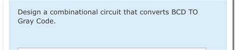 Solved Design A Combinational Circuit That Converts BCD TO Chegg