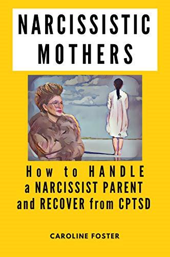 Narcissistic Mothers: How to Handle a Narcissistic Parent and Recover from CPTSD by Caroline Foster
