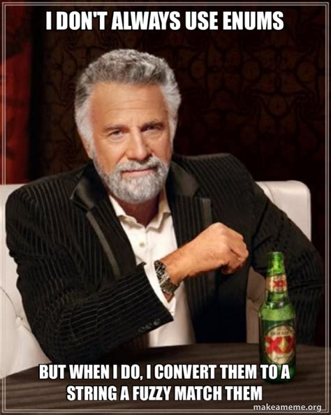 I Dont Always Use Enums But When I Do I Convert Them To A String A