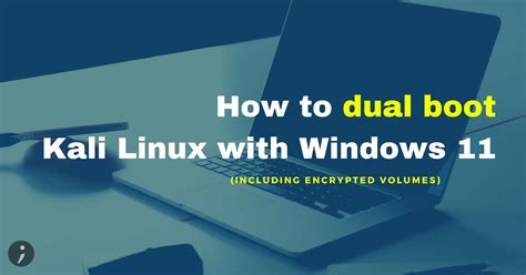 How To Dual Boot Encrypted Kali Linux With Windows 11