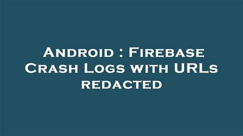Android Firebase Crash Logs With Urls Redacted Youtube