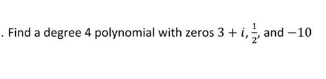 Solved Find A Degree Polynomial With Zeros I And Chegg Com