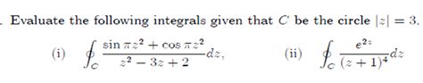 Solved Evaluate The Following Integrals Given That C Be The Chegg