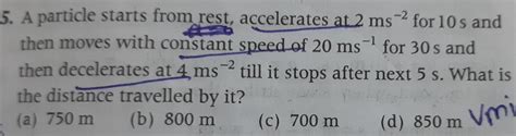 Answered 5 A Particle Starts From Rest Accelerates At 2 Ms2 For 10s
