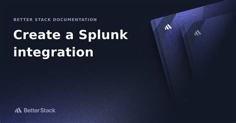 Create A Splunk Integration Better Stack Documentation