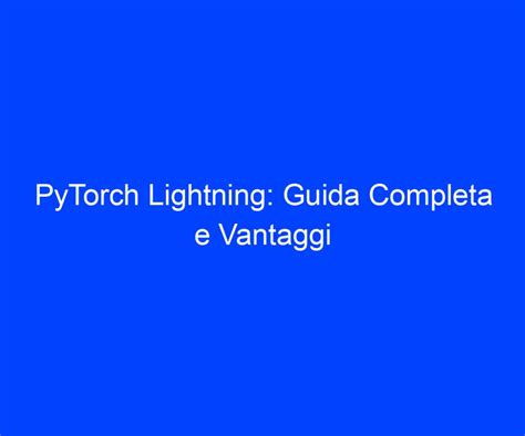 PyTorch Lightning Guida Completa E Vantaggi