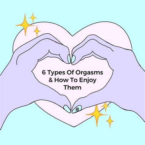 6 Types Of Female Orgasms And How To Enjoy Them Sex Ed Lovability