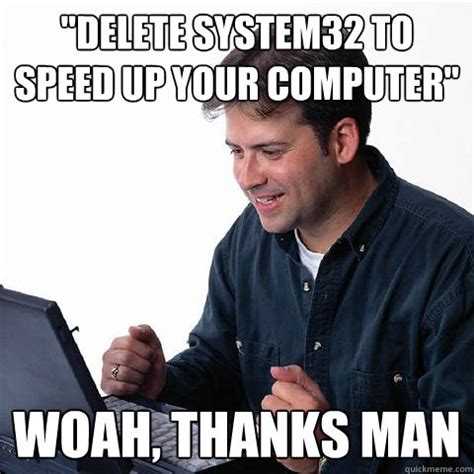 Delete System To Speed Up Your Computer Woah Thanks Man Misc Quickmeme