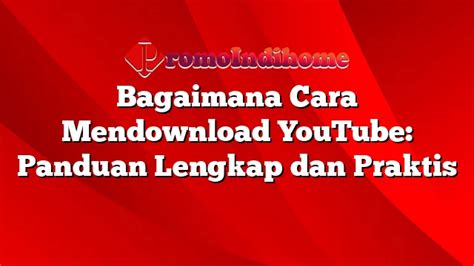 Bagaimana Cara Mendownload Youtube Panduan Lengkap Dan Praktis