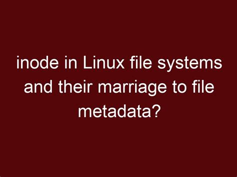 Inode In Linux File Systems And Their Marriage To File Metadata Hpc Sre Administration