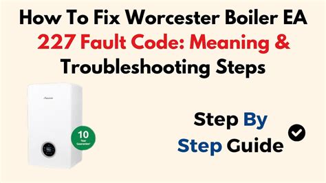 How To Fix Worcester Boiler Ea 227 Fault Code Meaning And Troubleshooting Steps Youtube