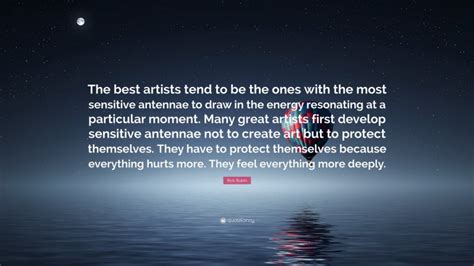 Rick Rubin Quote The Best Artists Tend To Be The Ones With The Most