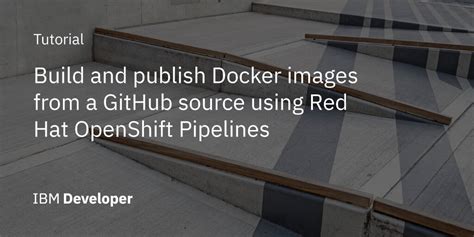 Build And Publish Docker Images From A Github Source Using Red Hat Openshift Pipelines Ibm