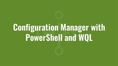 Configuration Manager With Powershell And Wql Alkane