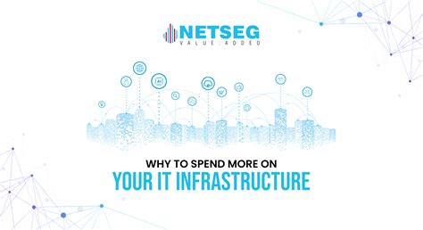 why to spend more on your it infrastructure explained netseg
