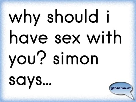 Why Should I Have Sex With You Simon Says Österreichische Sprüche Und Zitate