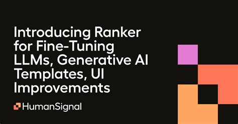 Introducing Ranker For Fine Tuning Llms Generative Ai Templates Ui Improvements Humansignal
