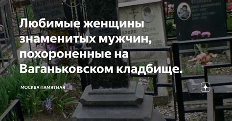 Любимые женщины знаменитых мужчин похороненные на Ваганьковском кладбище Москва памятная Дзен