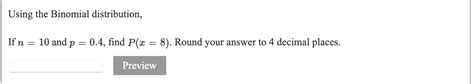 solved using the binomial distribution if n 10 and p 0 4