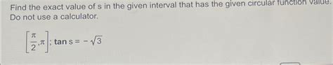 solved find the exact value of s ﻿in the given interval that