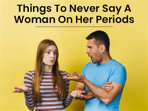 10 Things To Never Tell To A Woman While She Is On Her Periods