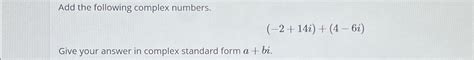 solved add the following complex numbers 2 14i 4 6i give