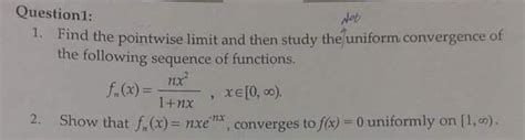 Solved Question1 1 Find The Pointwise Limit And Then Study