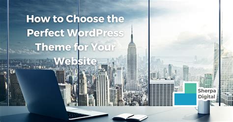 How To Choose The Perfect Wordpress Theme For Your Website Sherpa Digital