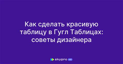 Как сделать красивую таблицу в Гугл Таблицах советы дизайнера