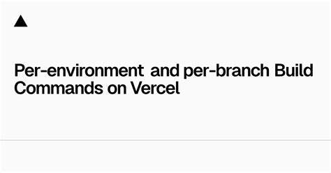 Per Environment And Per Branch Build Commands On Vercel