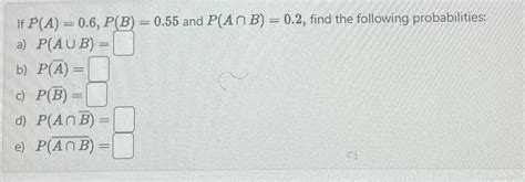 Solved If P A 0 6 P B 0 55 And P A Cap B 0 2 Find The