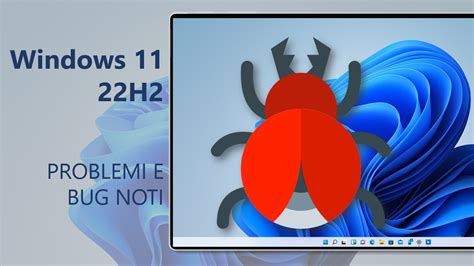 Tutti I Problemi E Bug Conosciuti Di Windows 11 22h2