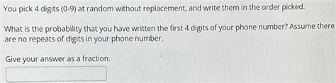 [answered] you pick 4 digits 0 9 at random without replacement and