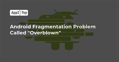 android fragmentation problem called “overblown” app2top