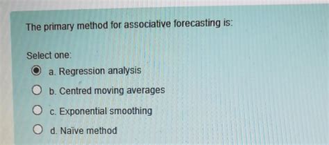Solved The Primary Method For Associative Forecasting Is