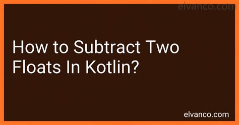 How To Subtract Two Floats In Kotlin In
