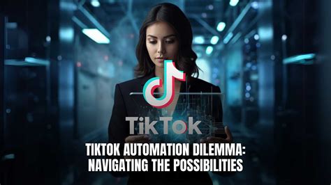 TikTok Automation Dilemma Navigating The Possibilities Subscribed FYI