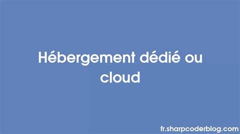 Hébergement Dédié Ou Cloud Sharp Coder Blog