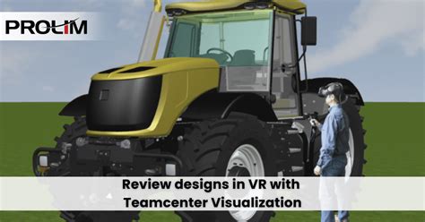 Review Designs In Vr With Teamcenter Visualization Prolim